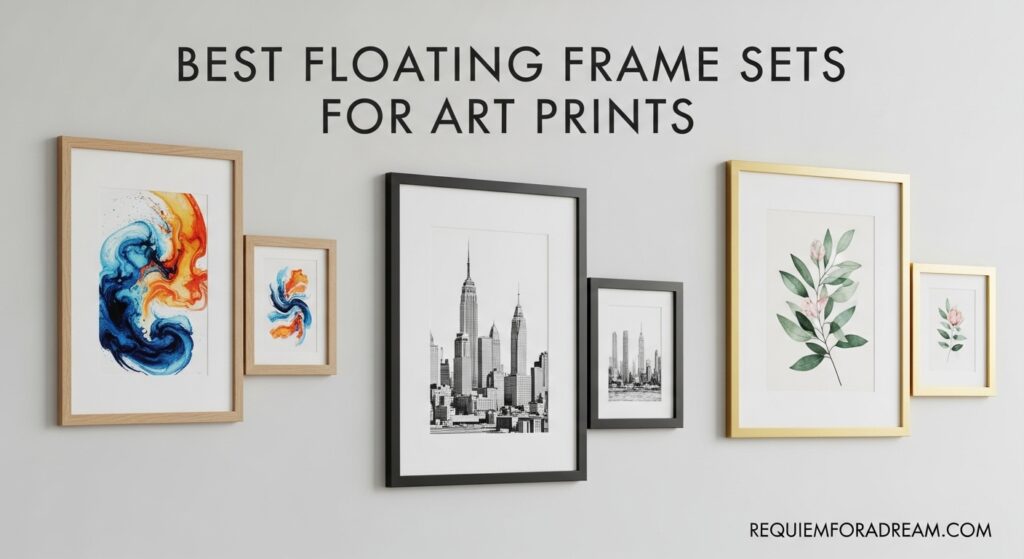 8 Best Floating Frame Sets for Art Prints (July 2026) Gallery Display Guide